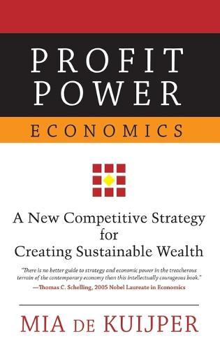 Profit Power Economics: A New Competitive Strategy for Creating ...