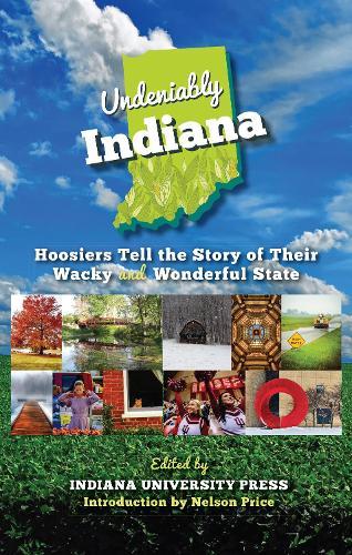 Undeniably Indiana: Hoosiers Tell the Story of Their Wacky and ...