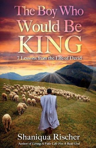 The Boy Who Would Be King: 7 Lessons from the Life of David by Shaniqua ...