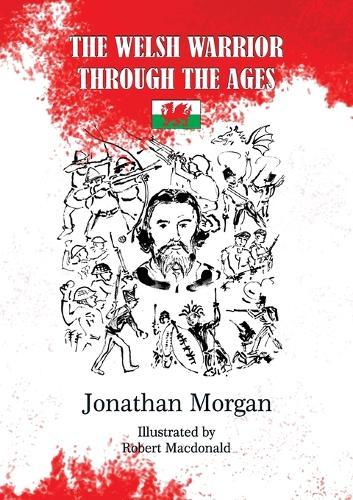 The Welsh Warrior Through the Ages by Jonathan Morgan | 9780995531727 ...