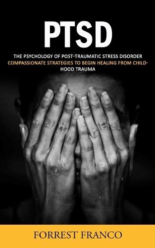 Ptsd: The Psychology of Post-traumatic Stress Disorder (Compassionate ...