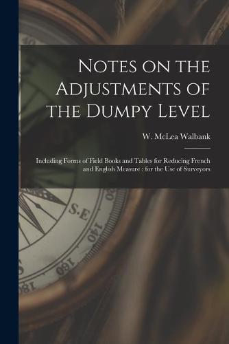 Notes on the Adjustments of the Dumpy Level [microform]: Including ...