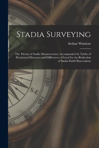 Stadia Surveying: the Theory of Stadia Measurements, Accompanied by ...