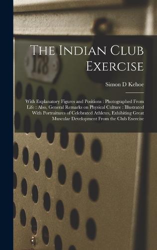 The Indian Club Exercise: With Explanatory Figures and Positions ...