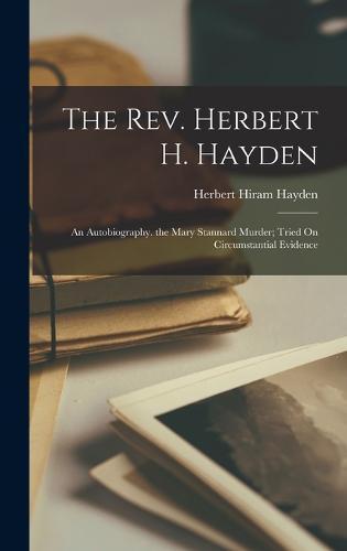 The Rev. Herbert H. Hayden: An Autobiography. the Mary Stannard Murder ...