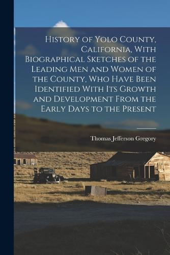 History of Yolo County, California, With Biographical Sketches of the ...