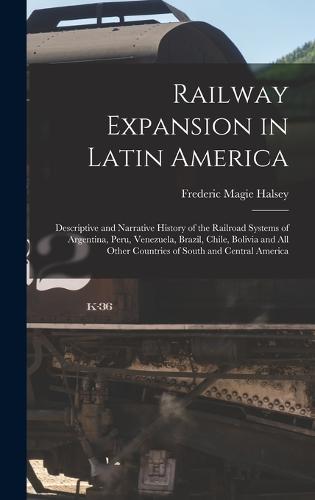 Railway Expansion in Latin America: Descriptive and Narrative History ...