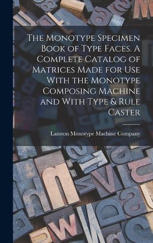 The Monotype Specimen Book of Type Faces. A Complete Catalog of ...