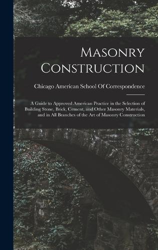 Masonry Construction: A Guide to Approved American Practice in the ...