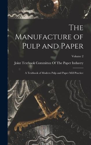 The Manufacture of Pulp and Paper: A Textbook of Modern Pulp and Paper ...