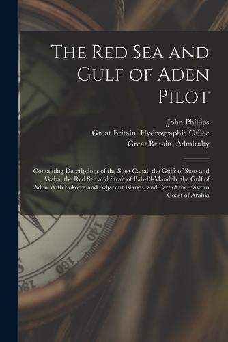 The Red Sea and Gulf of Aden Pilot: Containing Descriptions of the Suez ...