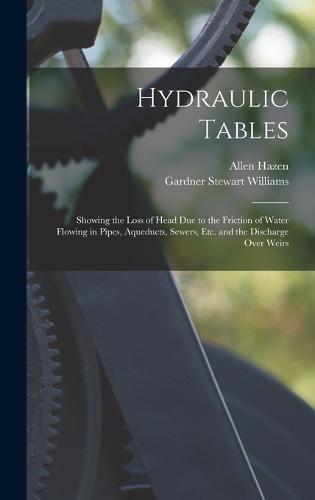 Hydraulic Tables: Showing the Loss of Head Due to the Friction of Water ...