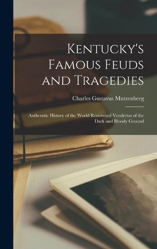 Kentucky's Famous Feuds and Tragedies: Authemtic History of the World ...