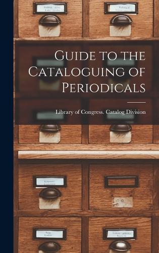 Guide to the Cataloguing of Periodicals by Library Of Congress Catalog ...