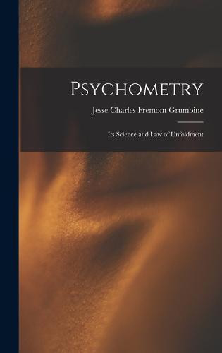 Psychometry: Its Science and Law of Unfoldment by Jesse Charles Fremont ...