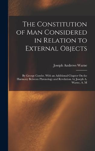 The Constitution of Man Considered in Relation to External Objects: By ...