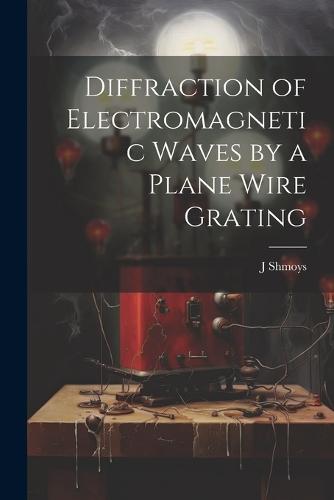 Diffraction Of Electromagnetic Waves By A Plane Wire Grating By J Shmoys At Abbeys Bookshop