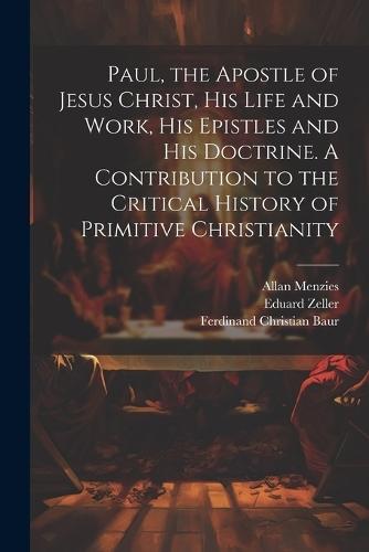 Paul, the Apostle of Jesus Christ, his Life and Work, his Epistles and ...