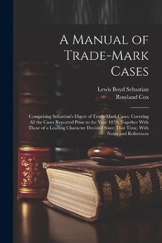 A Manual of Trade-mark Cases: Comprising Sebastian's Digest of Trade ...