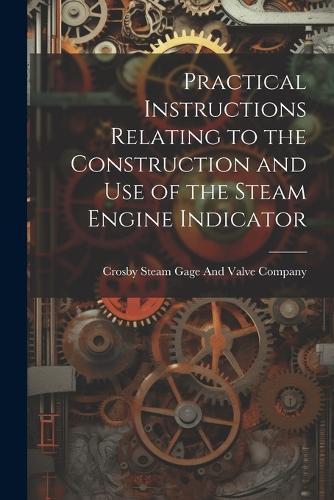 Practical Instructions Relating to the Construction and Use of the ...