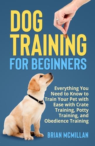 Dog Training for Beginners: Everything You Need to Know to Train Your ...