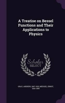 A Treatise on Bessel Functions and Their Applications to Physics by ...