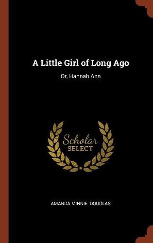A Little Girl of Long Ago: Or, Hannah Ann by Amanda Minnie Douglas ...