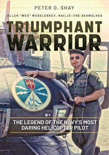 Triumphant Warrior: The Legend of the Navy’s Most Daring Helicopter ...