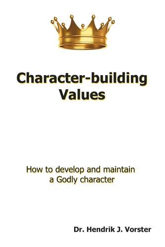 Character-Building Values: How to Develop and Maintain a Godly ...