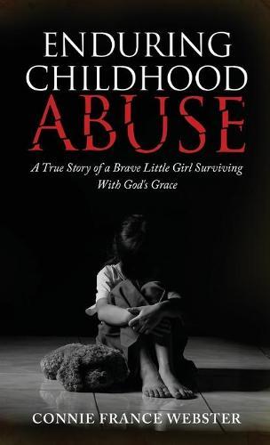 Enduring Childhood Abuse: A True Story of a Brave Little Girl Surviving With God's Grace by ...