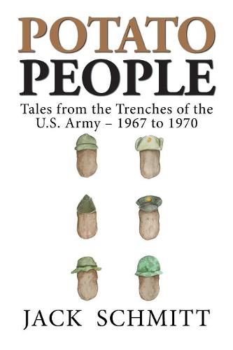 Potato People: Tales from the Trenches of the U.S. Army-1967 to 1970 by ...