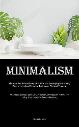 Minimalism: Methods For Streamlining Your Life And Arranging Your ...