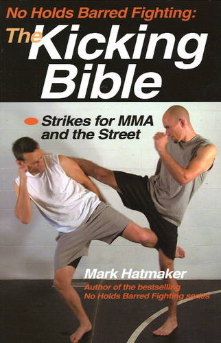 No Holds Barred Fighting: The Kicking Bible: Strikes for MMA and the ...