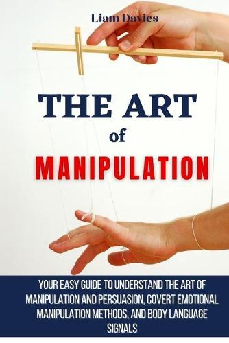 The Art of Manipulation: Your Easy Guide To Understand The Art Of ...