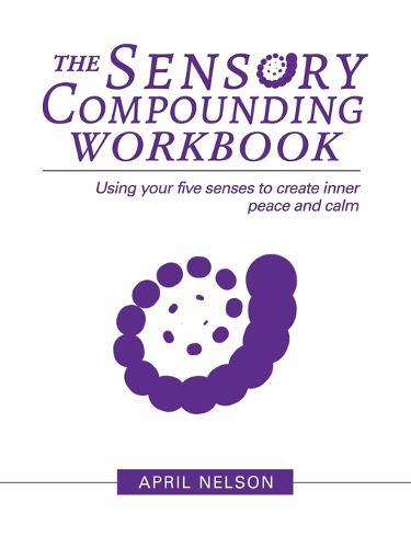 The Sensory Compounding Workbook: Using Your Five Senses to Create ...