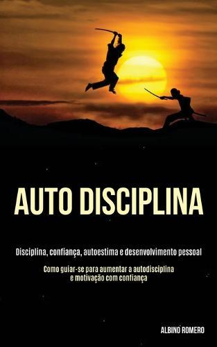 Auto-Disciplina: Disciplina, confiança, autoestima e desenvolvimento ...