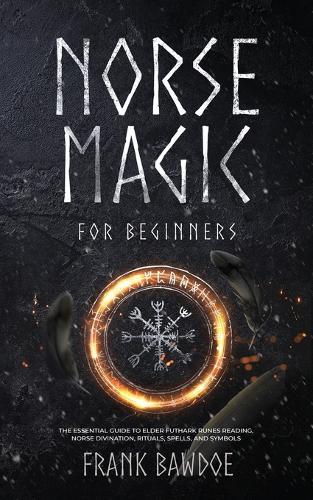 Norse Magic for Beginners: The Essential Guide to Elder Futhark Runes ...
