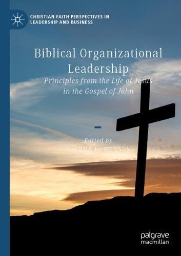 Biblical Organizational Leadership: Principles from the Life of Jesus ...