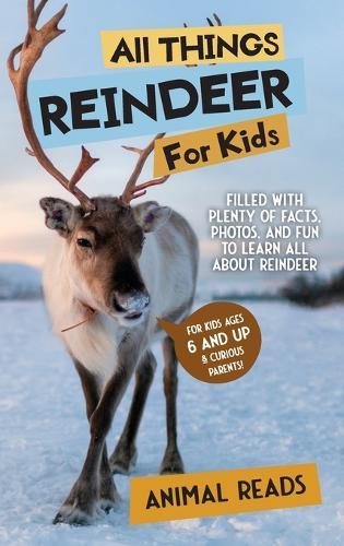 All Things Reindeer For Kids: Filled With Plenty of Facts, Photos, and ...