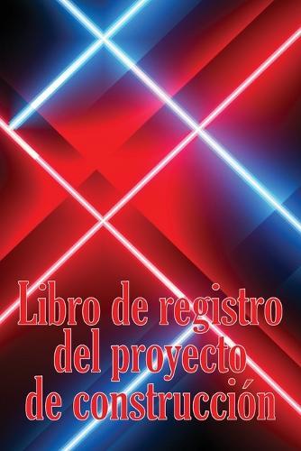 Libro de registro del proyecto de construcción: Seguimiento diario de la obra para registrar la ...