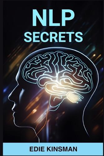 Nlp Secrets Unveiling The Powerful Techniques Of Neuro Linguistic Programming For Personal