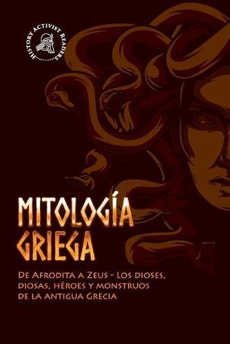 Mitolog a griega: De Afrodita a Zeus - Los dioses, diosas, h roes y monstruos de la antigua ...