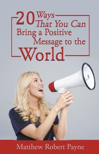 20 Ways that You Can Bring a Positive Message To the World by Matthew ...