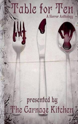 The Carnage Kitchen Presents: Table For Ten, A Horror Anthology by ...