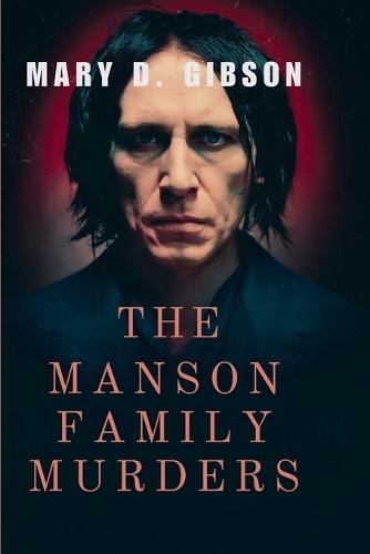 The Manson Family Murders: Unraveling the Dark Legacy of a Notorious Cult Leader by Mary D ...