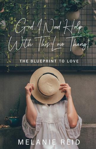 God, I Need Help with This Love Thang!: The Blueprint to Love by Melanie Reid | 9798895973646 ...