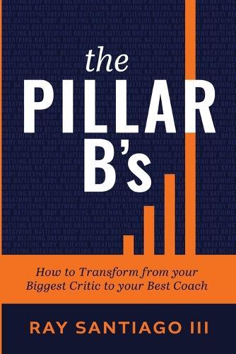 The Pillar B's: How to Transform from your Biggest Critic to your Best ...