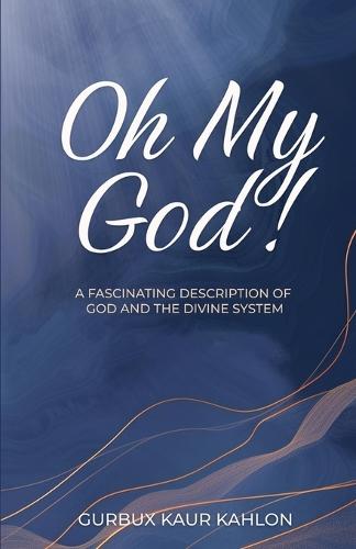 Oh My God!: A Fascinating Description of God and the Divine System by ...